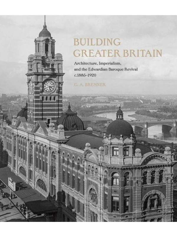 Building Greater Britain : Architecture, Imperialism, and the Edwardian ...